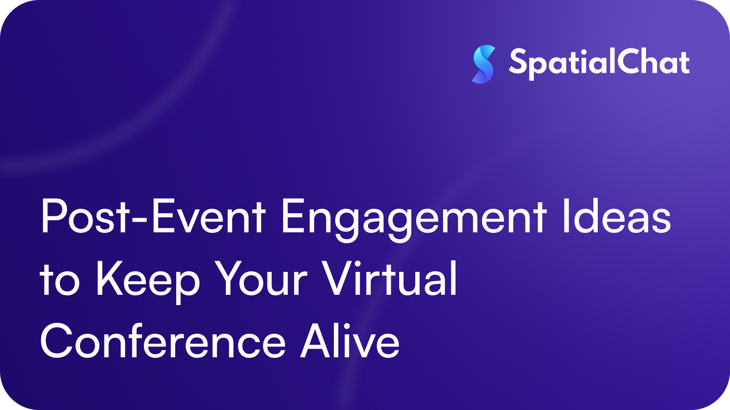 Post-Event Engagement Ideas to Keep Your Virtual Conference Alive